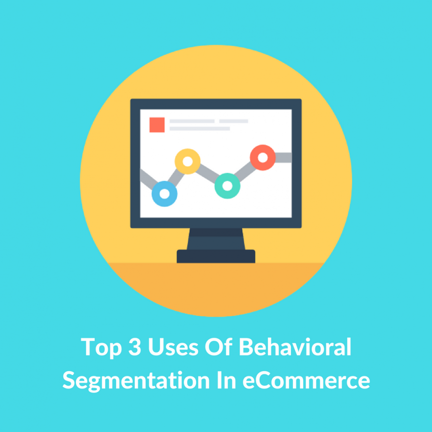 Top 3 Uses Of Behavioral Segmentation Marketing In eCommerce