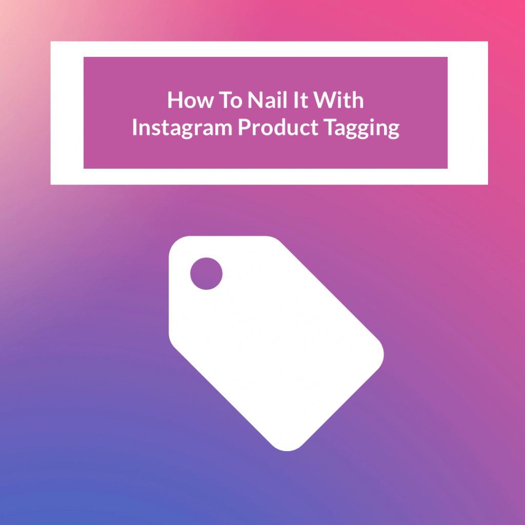 How To Nail It With Instagram Product Tagging In 2022?