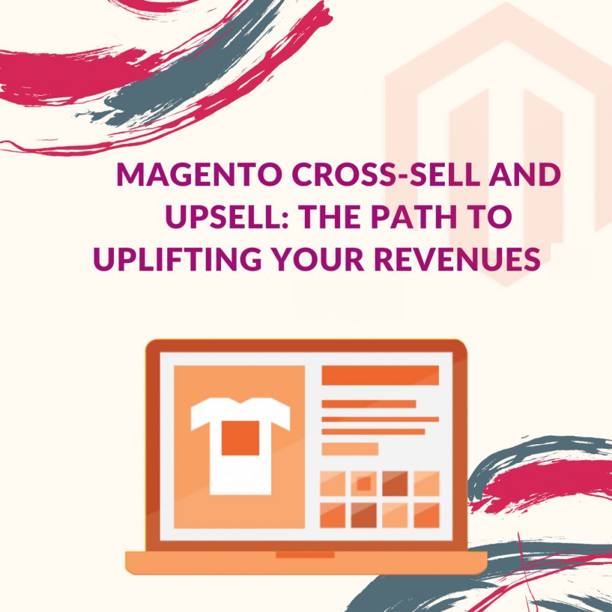Magento Cross-Sell And Upsell : The Path To Uplifting Revenues